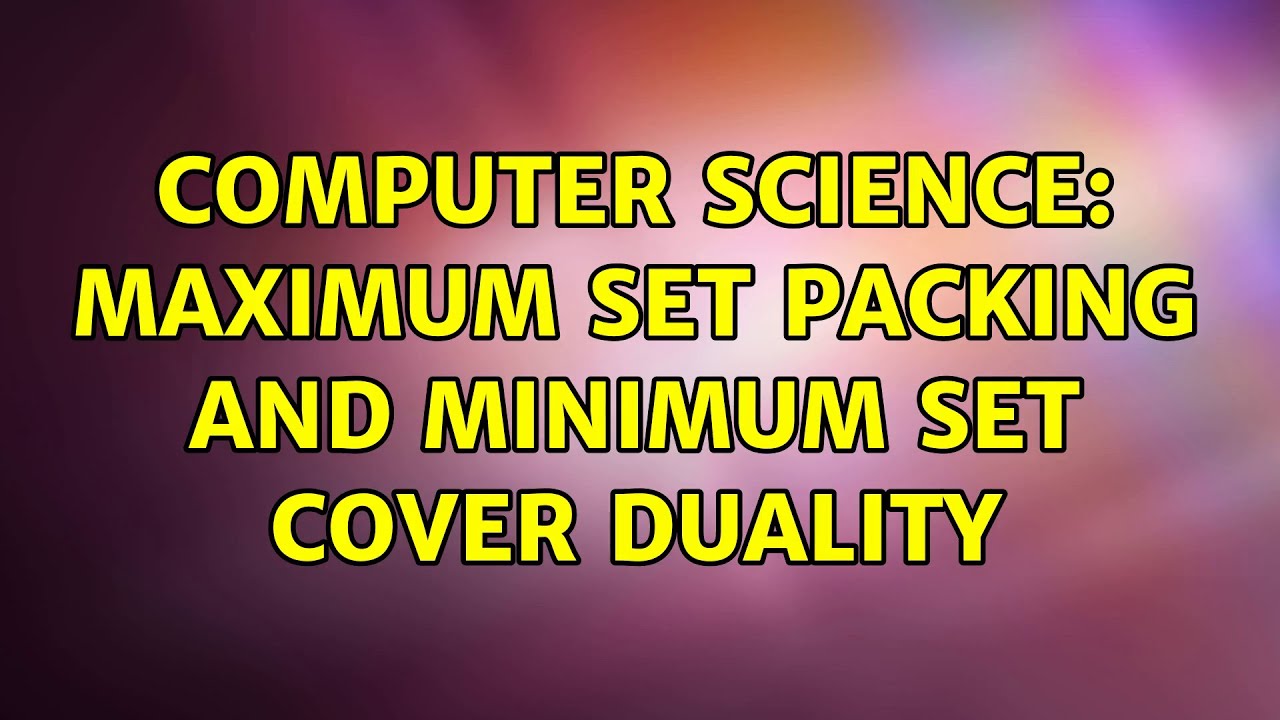 Computer Science: Maximum set packing and minimum set cover duality (3 ...
