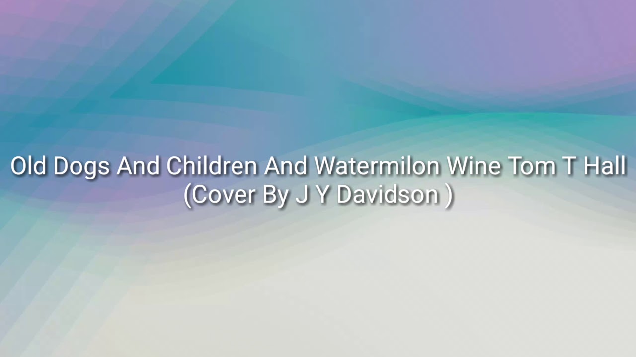 OLD DOGS AND CHILDREN AND WATERMELON WINE BY TOM T HALL - YouTube