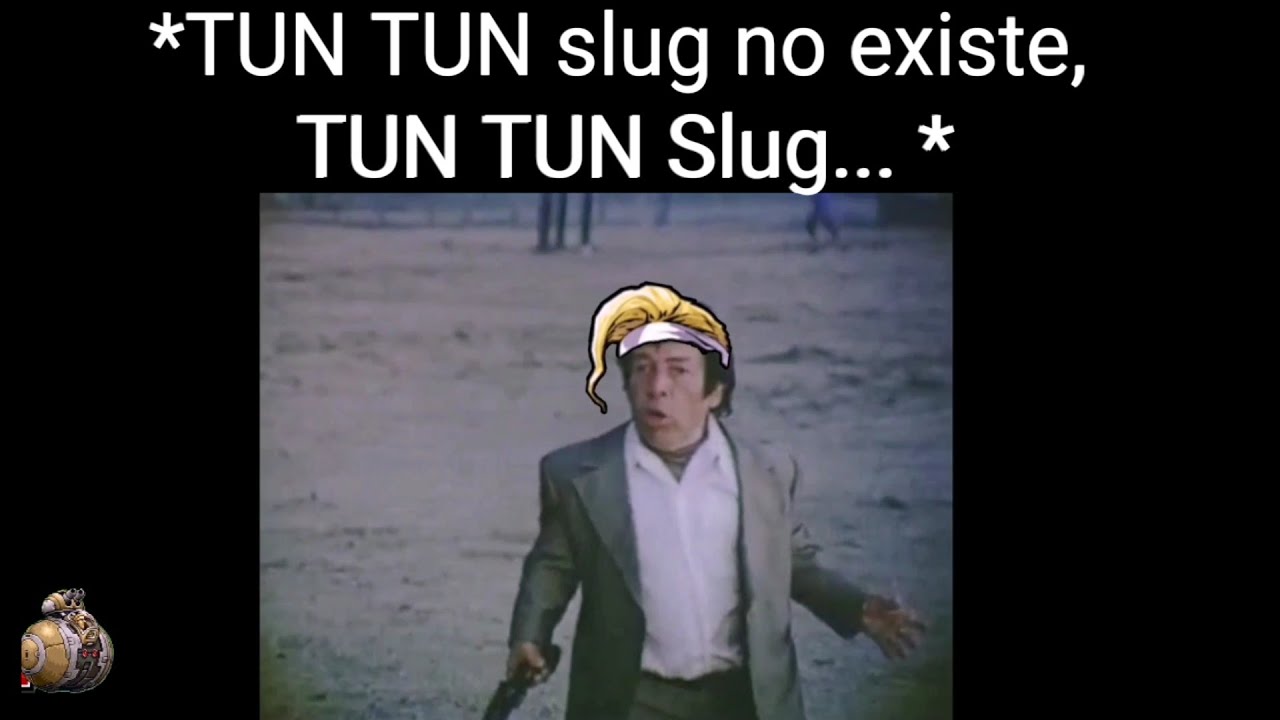 *TUN TUN slug no existe, TUN TUN Slug..........Metal Slug #memes - YouTube