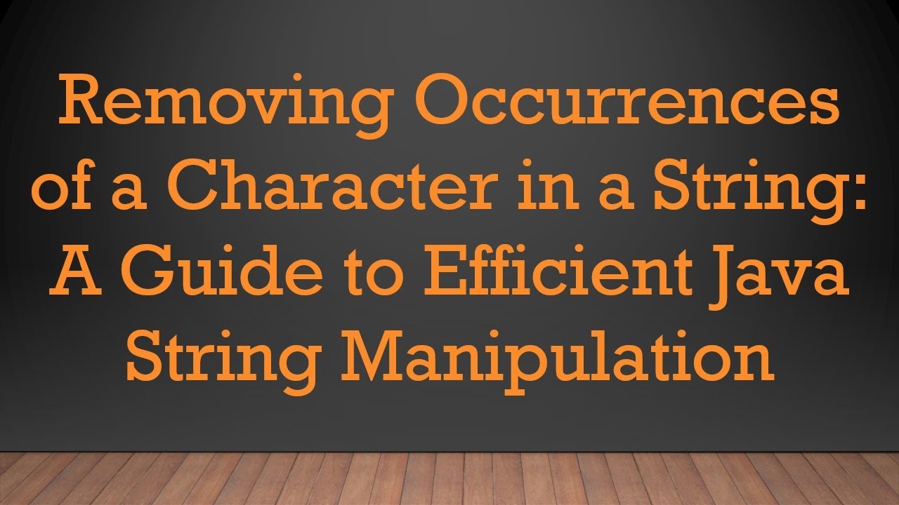 Removing Occurrences of a Character in a String: A Guide to Efficient Java String Manipulation ...