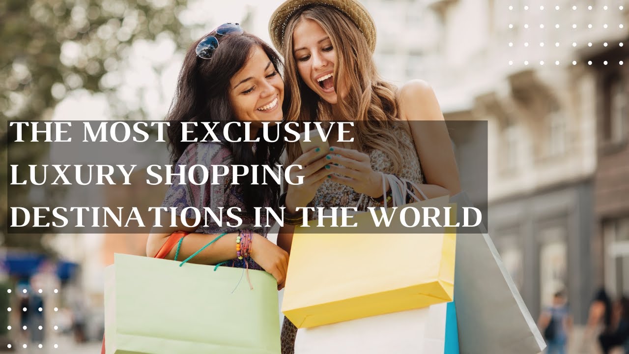 The Most Exclusive Luxury Shopping Destinations in the World - YouTube