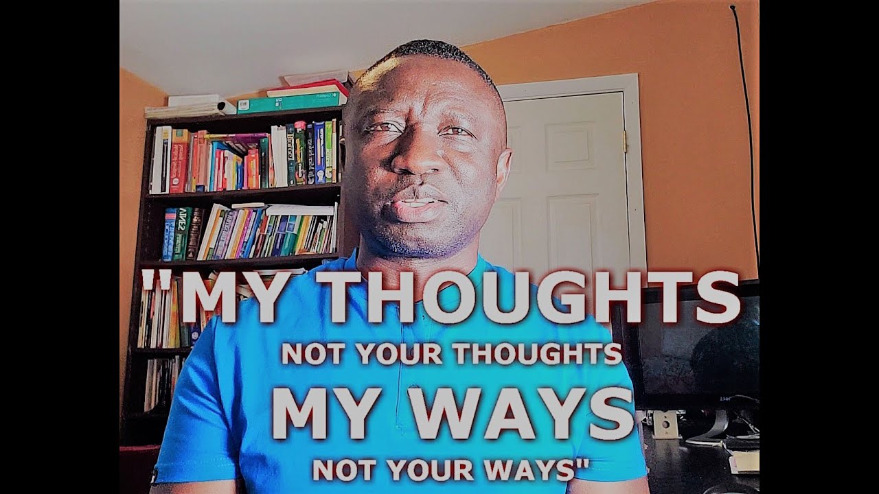"MY THOUGHTS NOT YOUR THOUGHTS, MY WAYS NOT YOUR WAYS" - YouTube