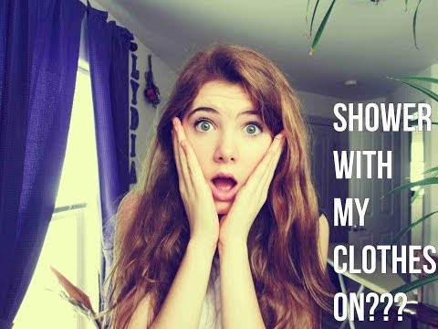 SHOWER WITH MY CLOTHES ON?