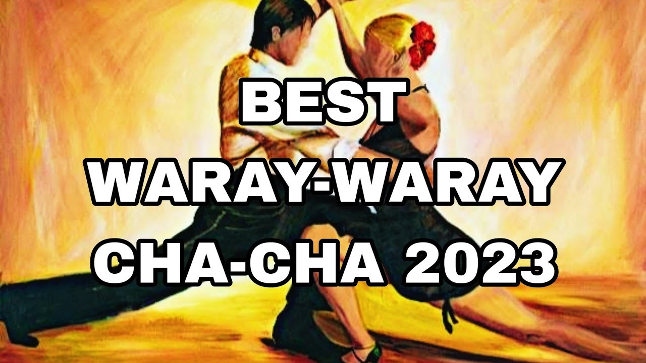 BEST OF WARAY WARAY CHA CHA FOR 2023 - YouTube
