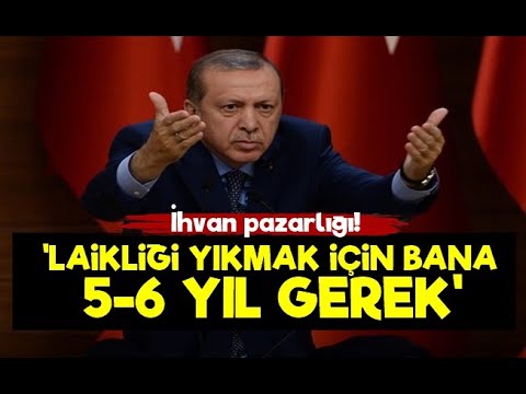 ERDOĞAN: LAİKLİĞİ YIKMAK İÇİN BANA 5-6 YIL LAZIM