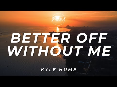 Kyle Hume - Better Off Without Me (Lyrics)