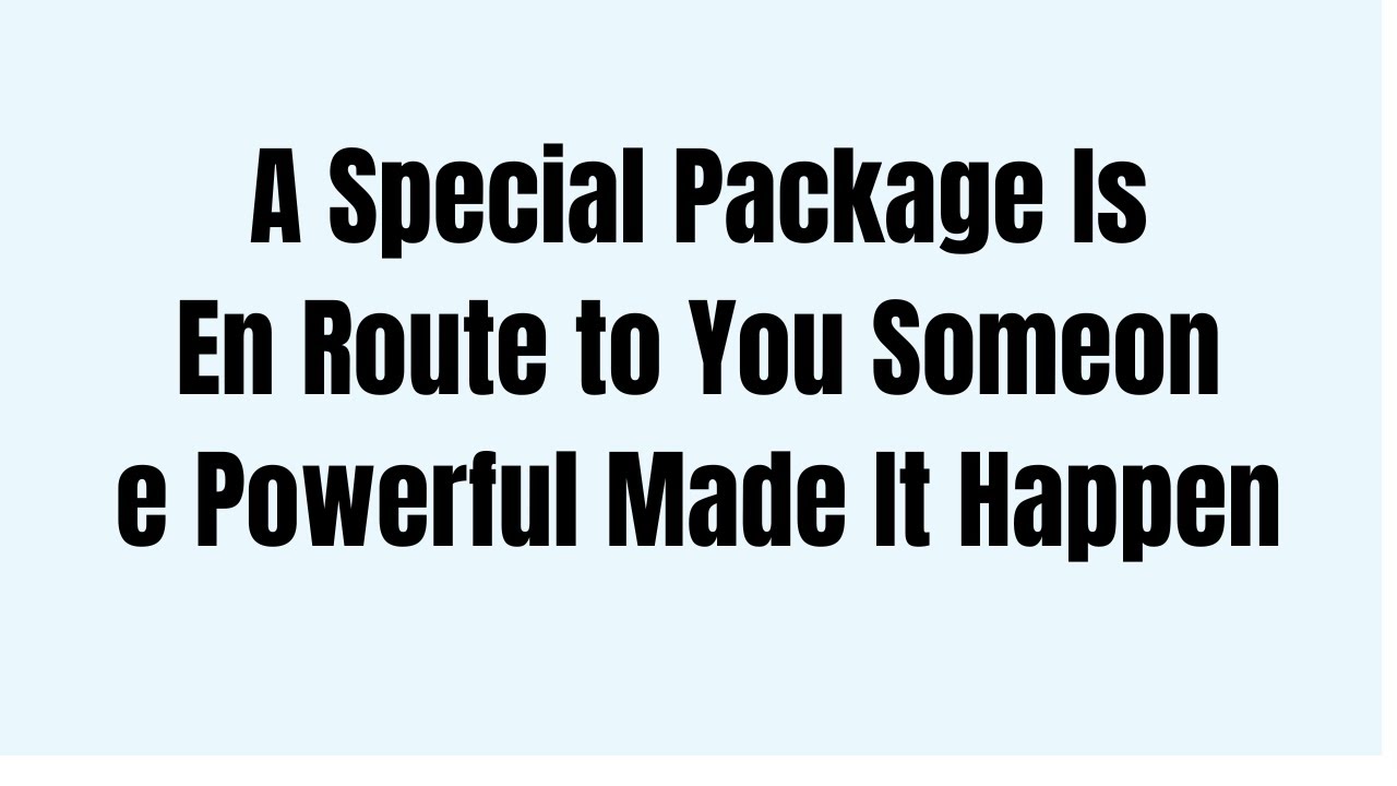 A Special Package Is En Route to You – Someone Powerful Made It Happen ...