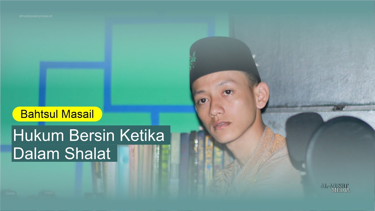 Bahtsul Masail | Hukum BERSIN ketika dalam Sholat ? | Al Musri' Pusat ...