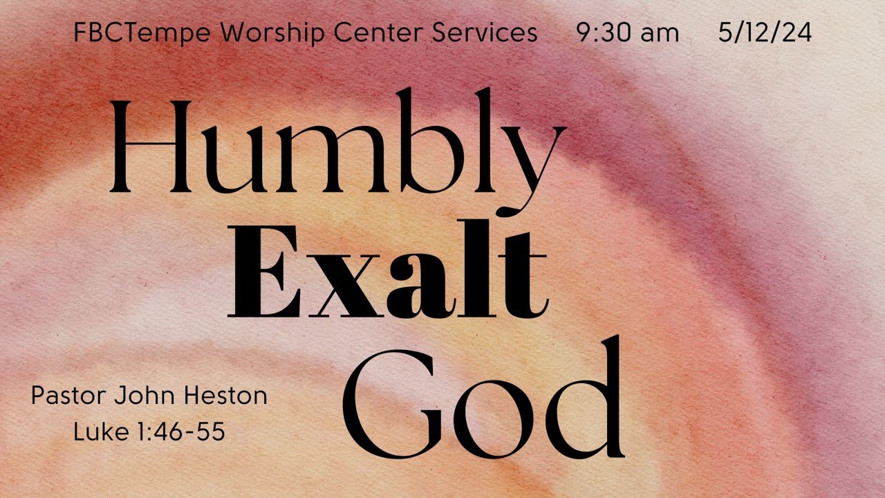 Humbly Exalt God (Mother's Day) | Pastor John Heston | FBC Tempe 2024 ...