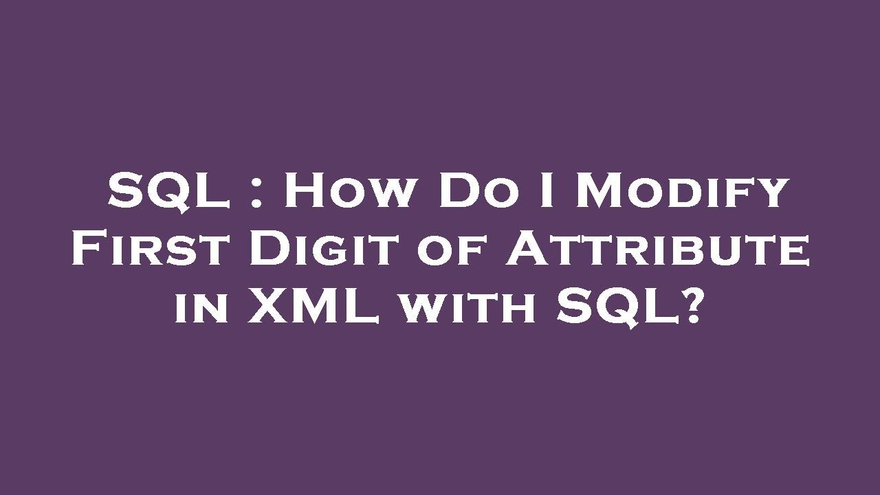 Sql How Do I Modify First Digit Of Attribute In Xml With Sql Youtube 8660