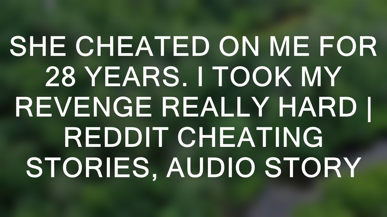 She cheated on me for 28 years. I took my revenge really hard | Reddit ...