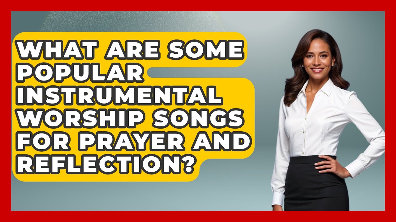 What Are Some Popular Instrumental Worship Songs for Prayer and ...