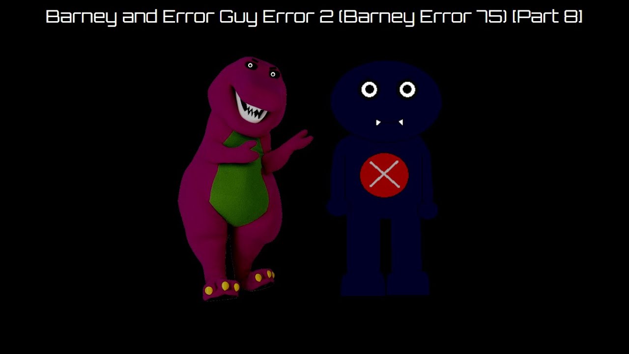 Barney and Error Guy Error 2 (Barney Error 75) [Part 8] - YouTube