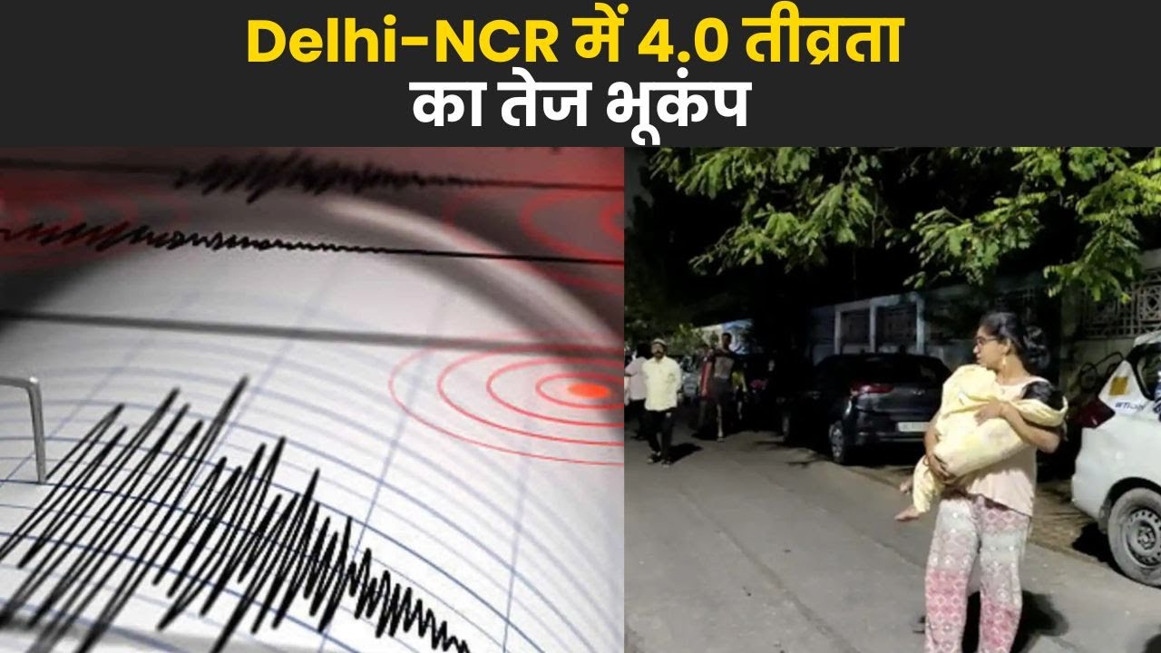 Delhi-NCR Earthquake 2025: दिल्ली-एनसीआर में भूकंप के तेज झटके, 4.0 ...