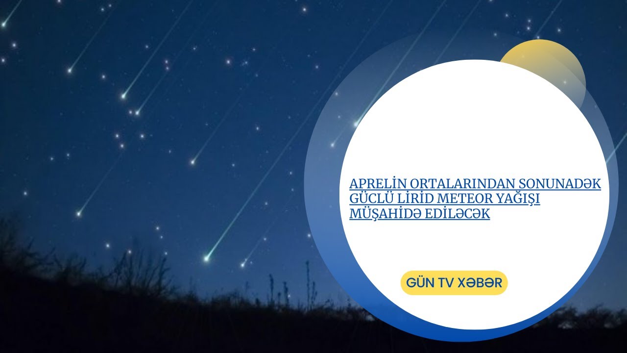 Aprelin ortalarından sonunadək güclü Lirid meteor yağışı müşahidə ...