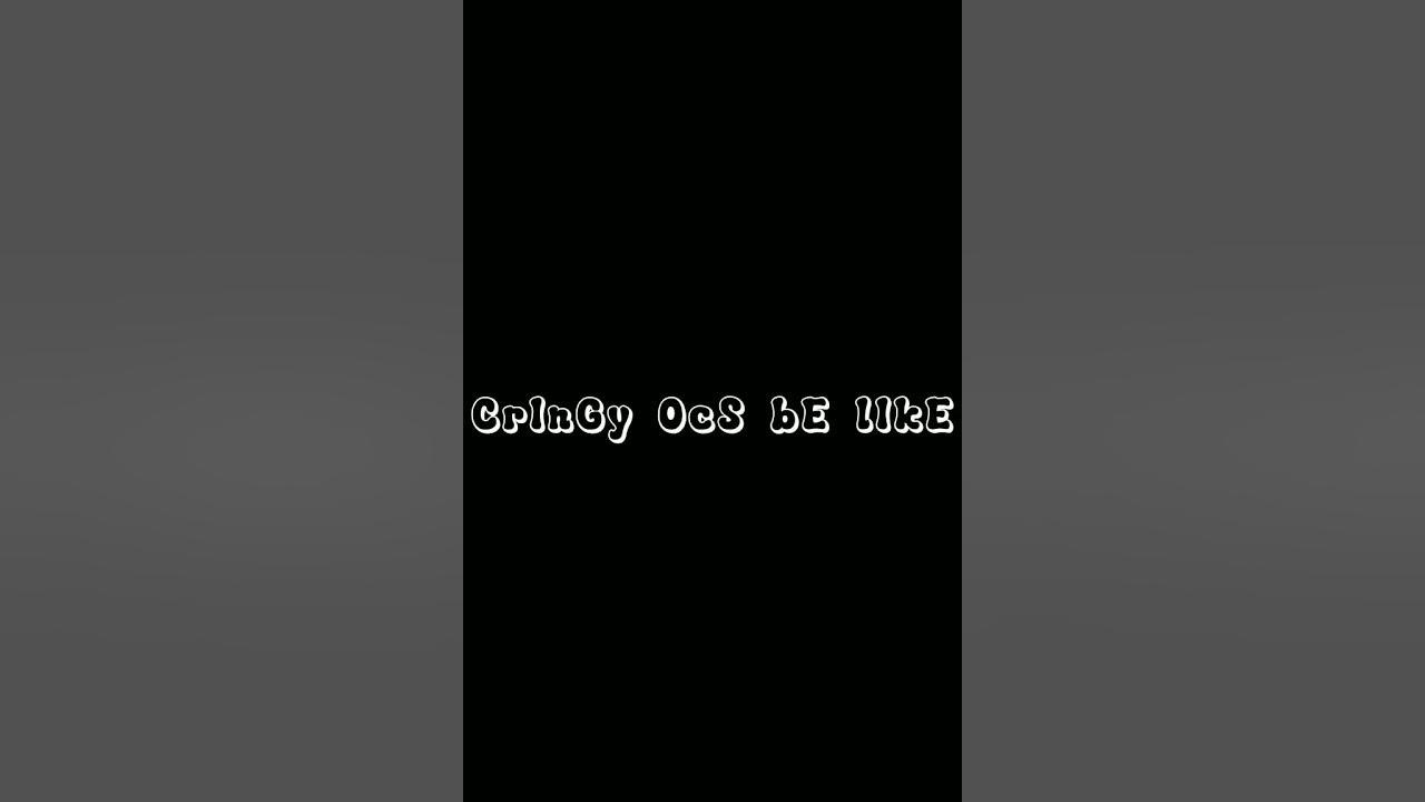 Cringy Ocs Be Like Edit Cool Ig Shorts Youtube