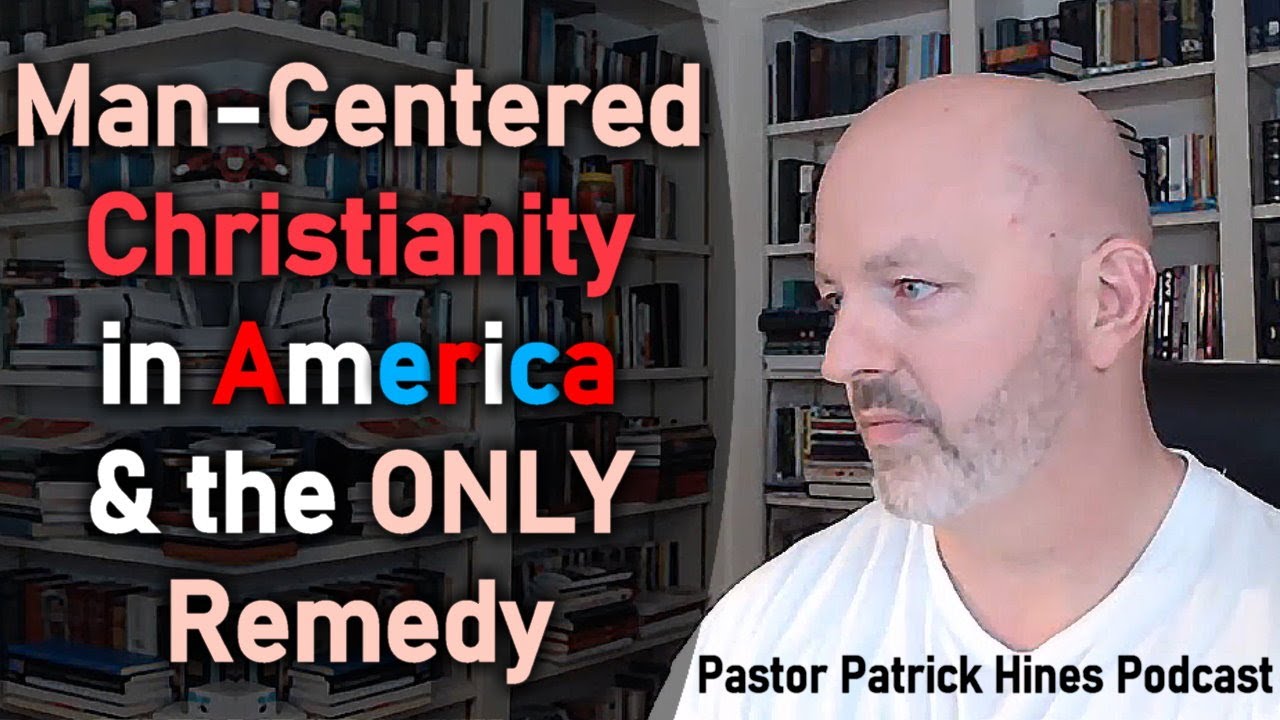 Man-Centered Christianity in America & the Only Remedy - Pastor Patrick ...