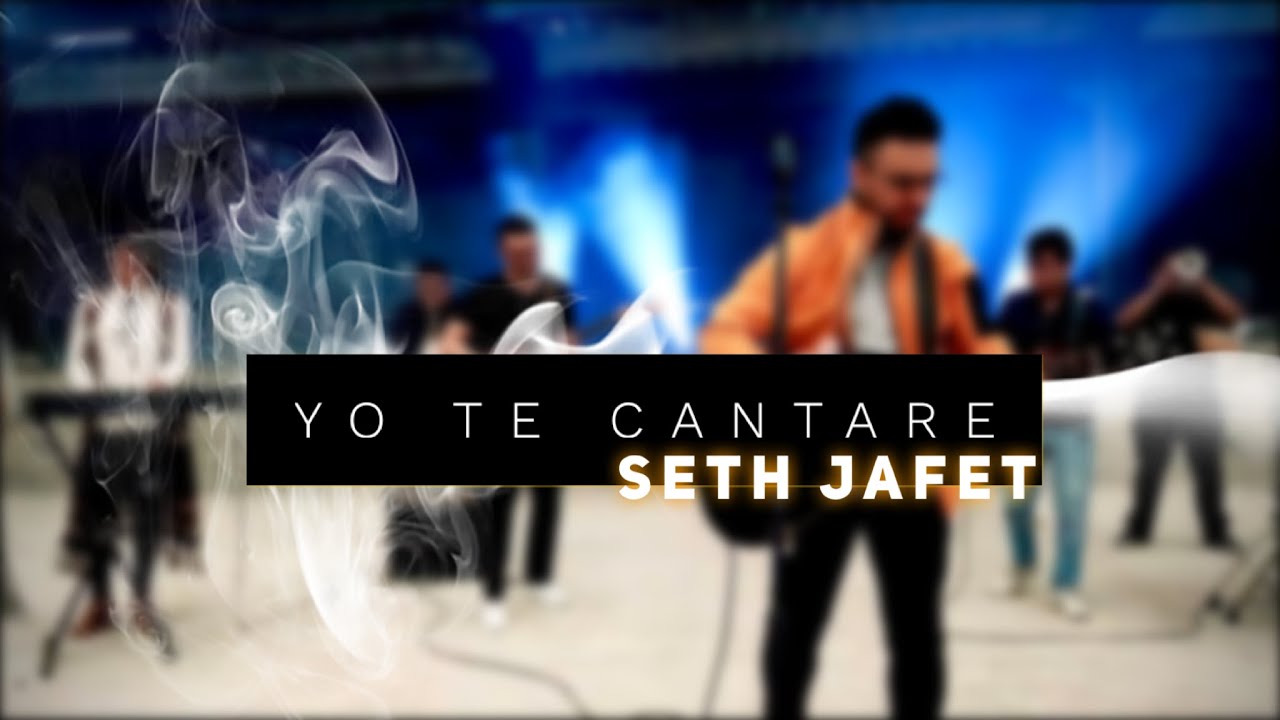 Yo Te Cantaré l Seth Jafet l Llamada Final l Alabanza y Adoración - YouTube