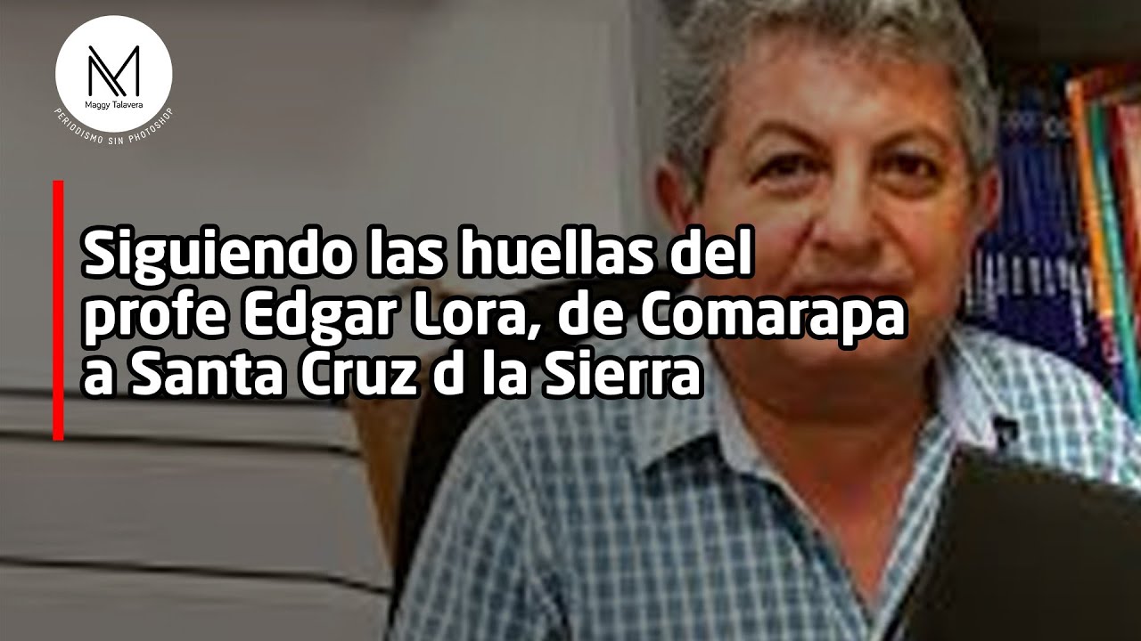 Siguiendo las huellas del profe Edgar Lora, de Comarapa a Santa Cruz d la Sierra - YouTube