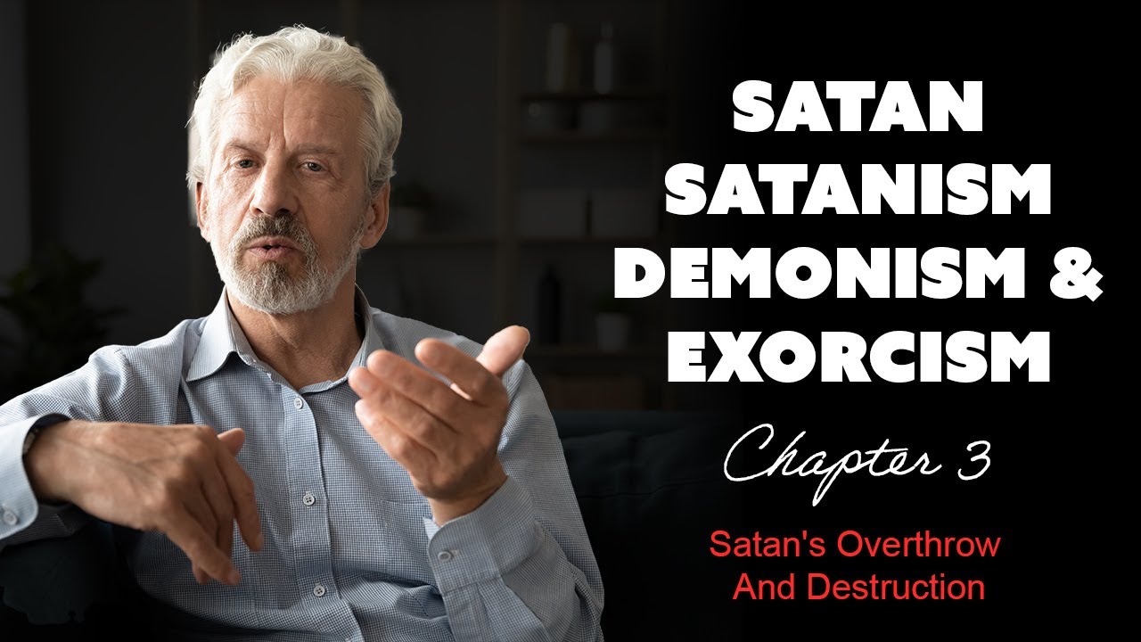 Chapter 3 Satans Overthrow - Satan, Satanism, Demonism, And Exorcism ...