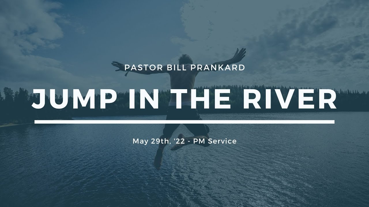Jump In the River! | May 29th ' 22, PM Service | Pastor Bill Prankard ...