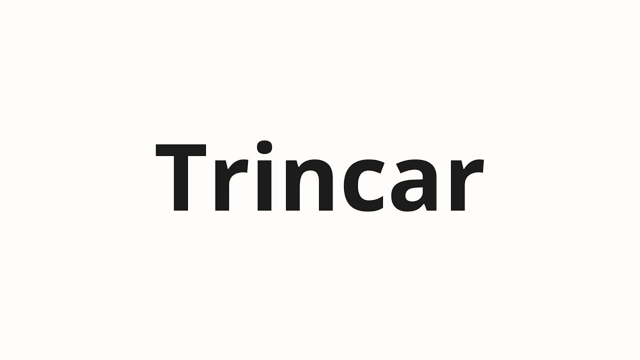 How to pronounce Trincar - YouTube