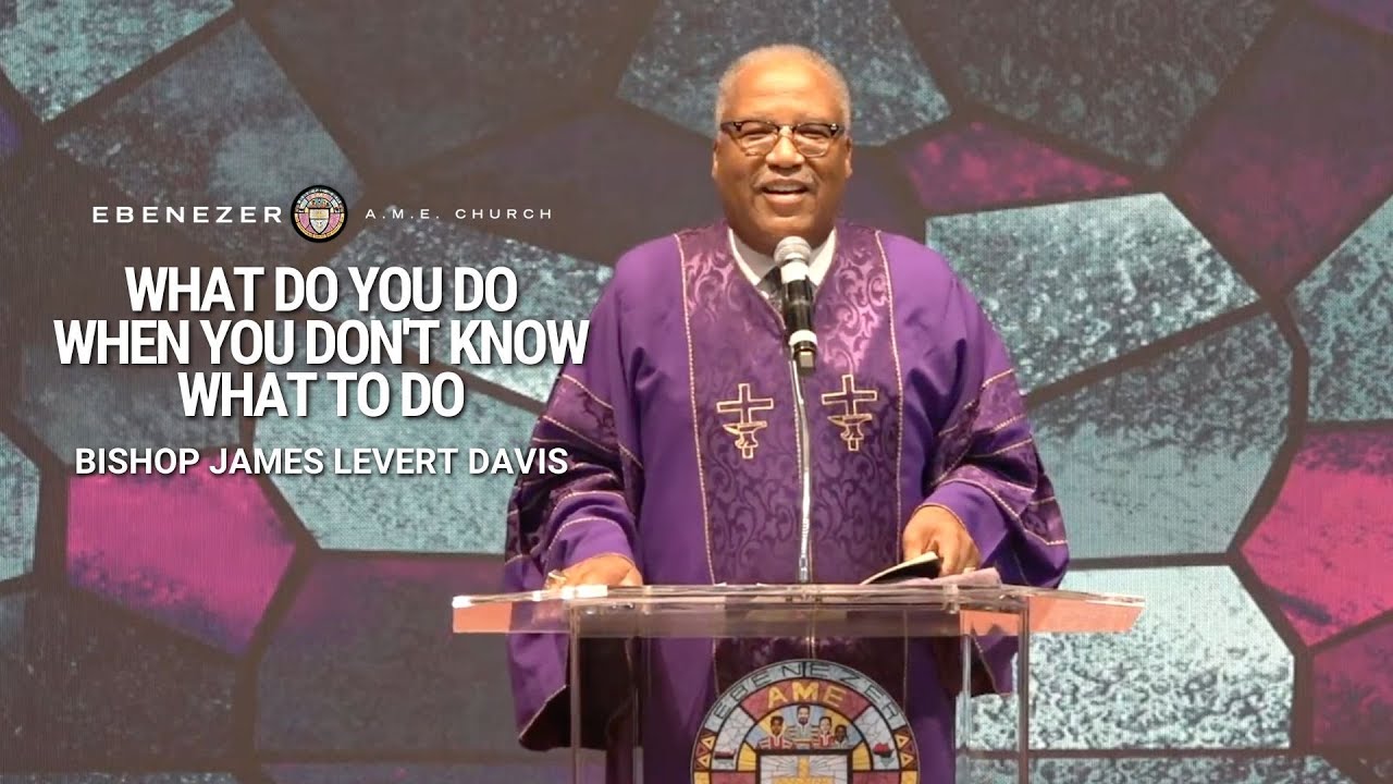 "What Do You Do, When You Don't Know What To Do" | Bishop James L ...
