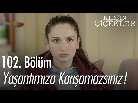 Yaşantımıza karışamazsınız! - Kırgın Çiçekler 102. Bölüm