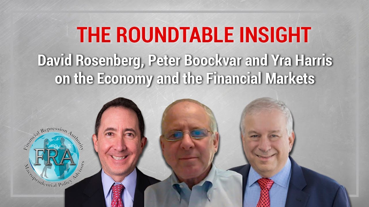 The Roundtable Insight – David Rosenberg, Peter Boockvar & Yra Harris ...