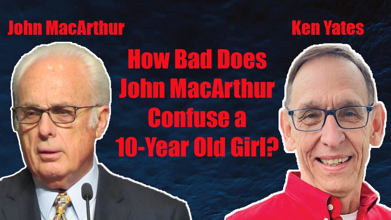 How Bad Does John MacArthur Confuse a 10-Year Old Girl? - Ken Yates ...