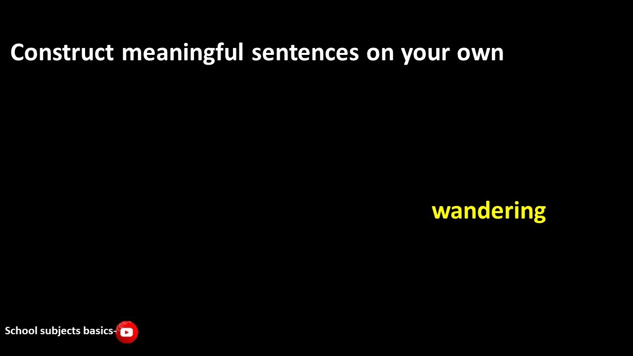 Construct meaningful sentences on your own-wandering/sentence making ...
