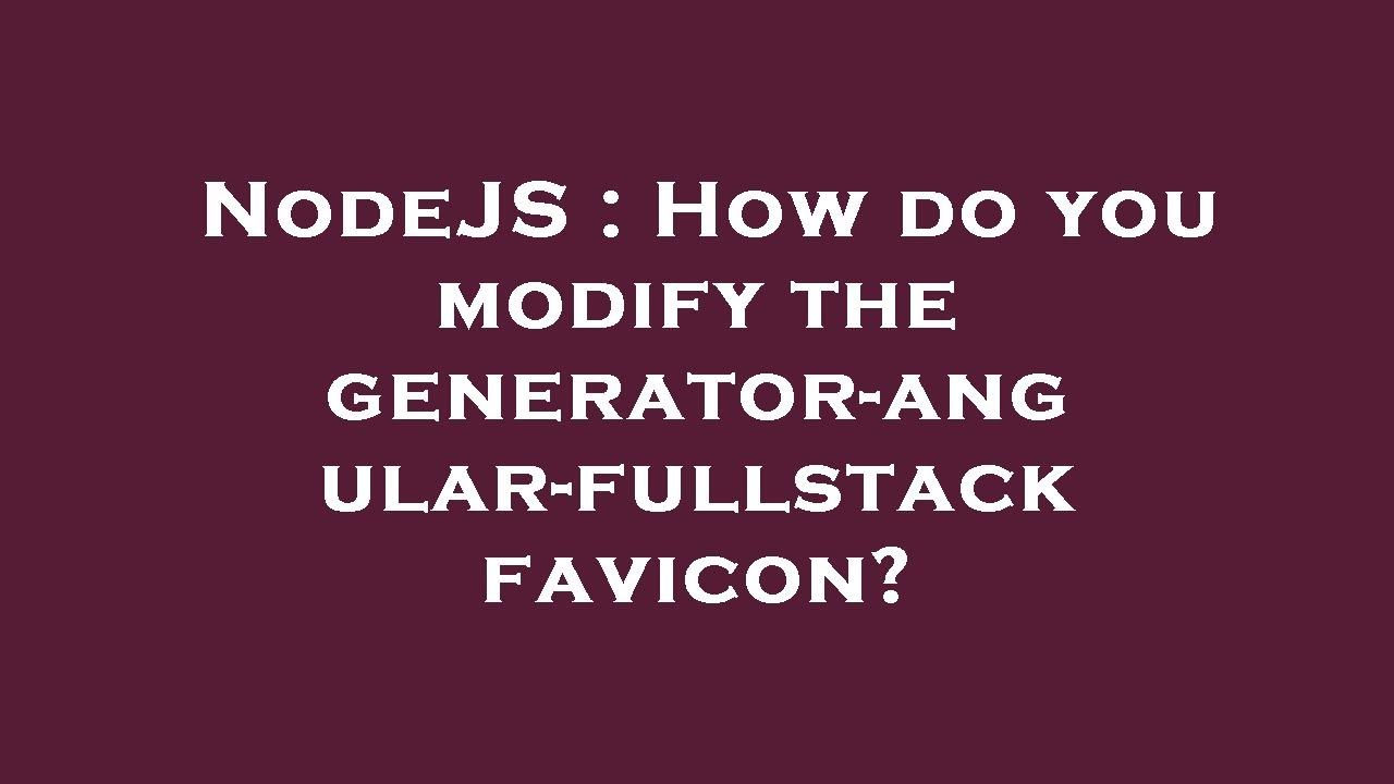 NodeJS : How do you modify the generator-angular-fullstack favicon? - YouTube