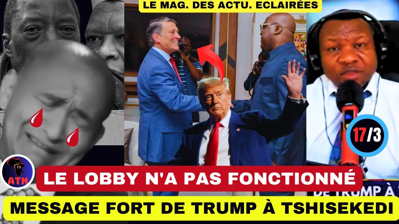 17/03 MESSAGE FORT DE TRUMP À TSHISEKEDI / POURQUOI LE LOBBY DE KATUMBI ...