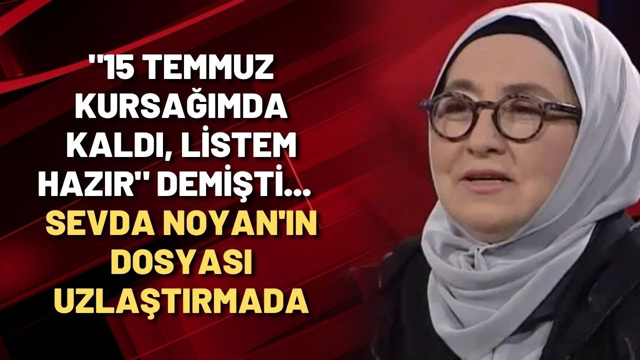 "15 Temmuz kursağımda kaldı, listem hazır" demişti... | SEVDA NOYAN'IN ...