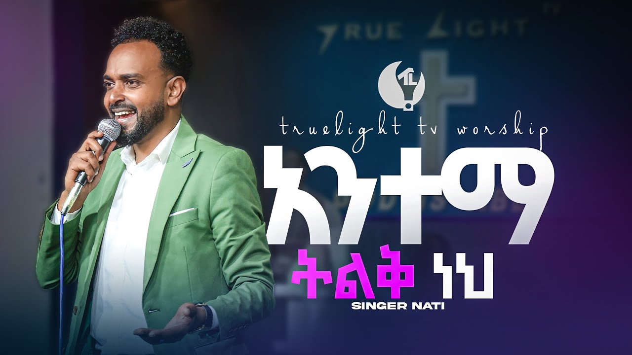 "አንተማ ትልቅ ነህ" ዘማሪ ናቲ | Singer Nati | New ethiopian worship 2024 | True ...