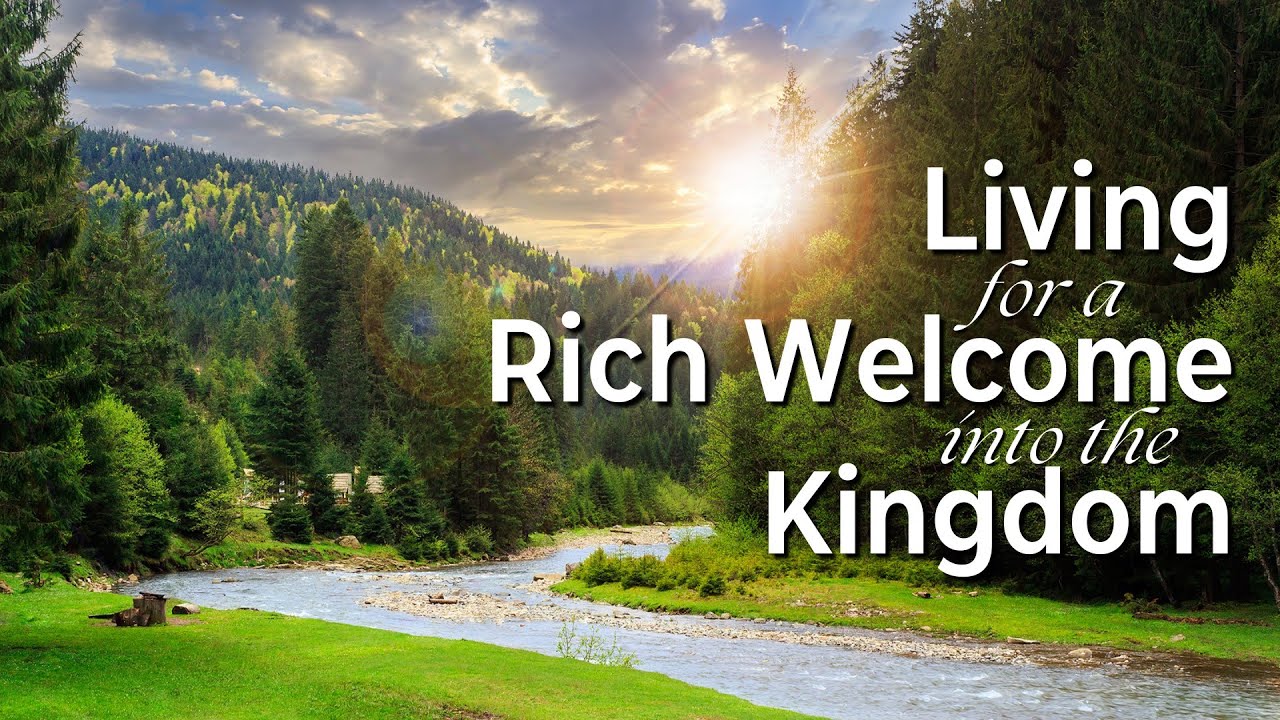 Living for a Rich Welcome into the Kingdom - YouTube