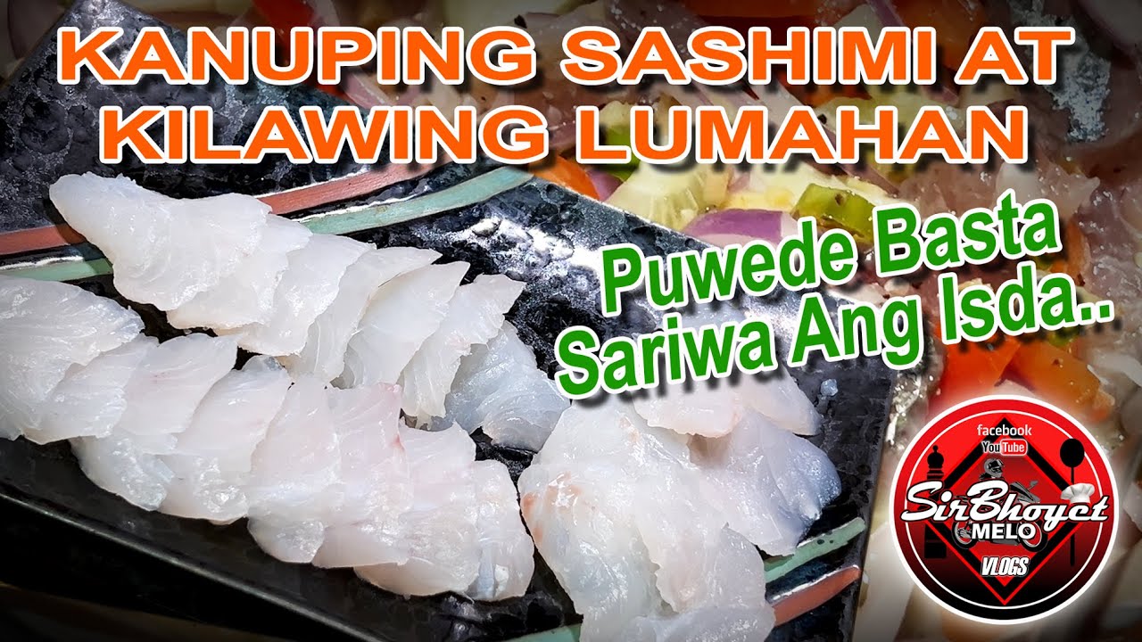 KANUPING SASHIMI, KILAWING LUMAHAN AT KINAMATISAN... GINAWA KO MGA ...