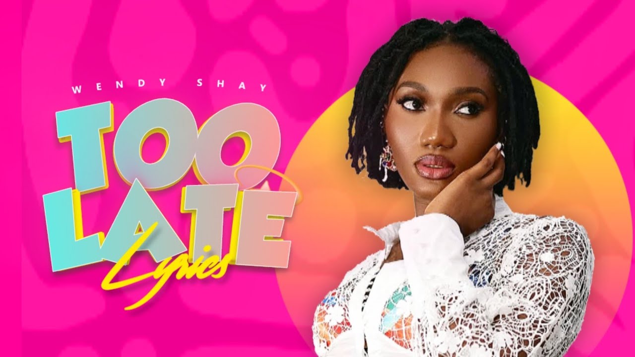 Wendy Shay - Too Late (Lyrics) - YouTube Music