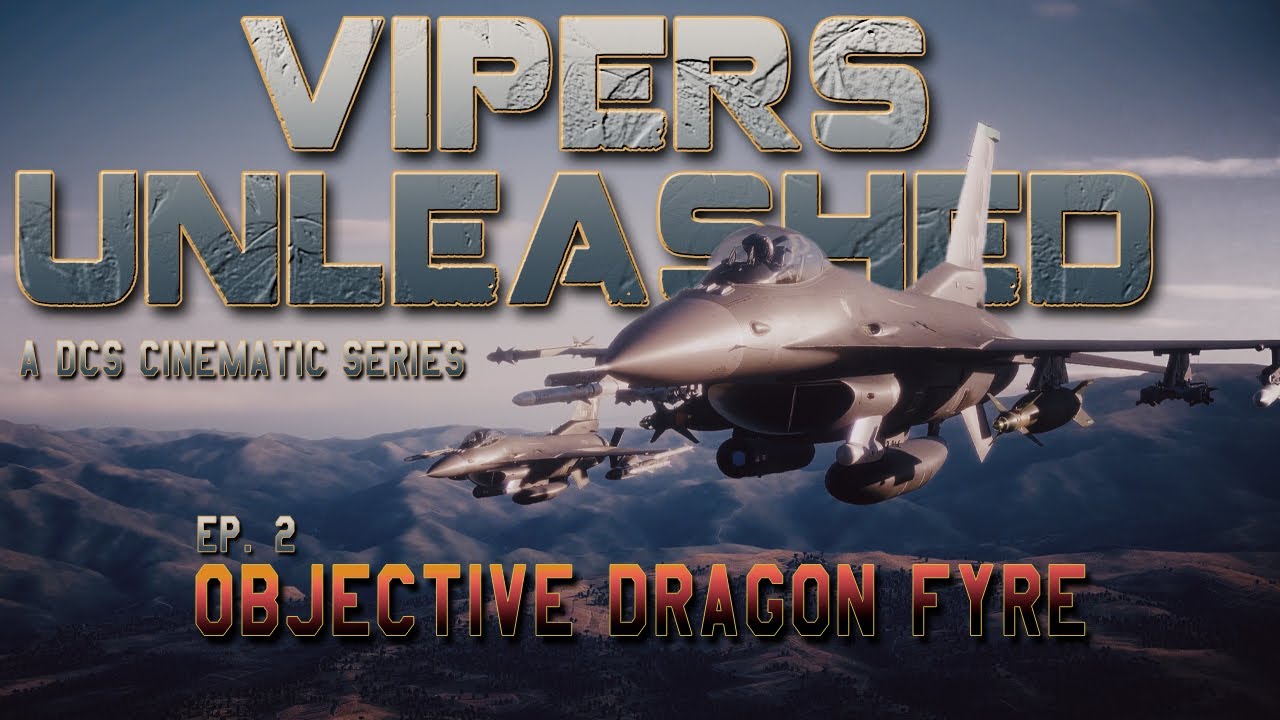 DCS CINEMATIC | VIPERS UNLEASHED Ep. 2 | OBJECTIVE: DRAGON FYRE | #dcs ...