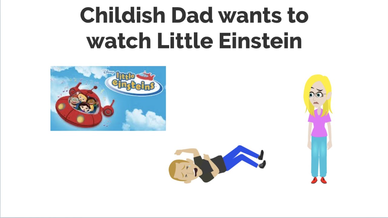 Childish Dad wants to watch Little Einstein - YouTube