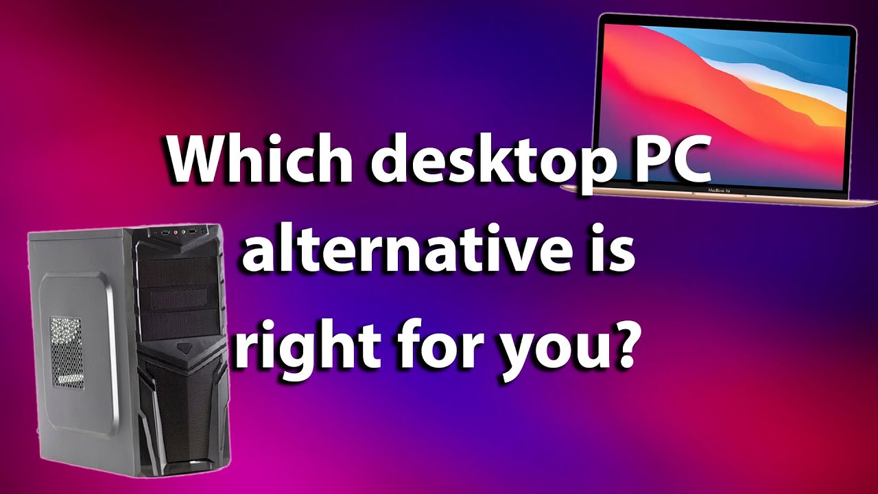Which desktop PC alternative is right for you? - YouTube