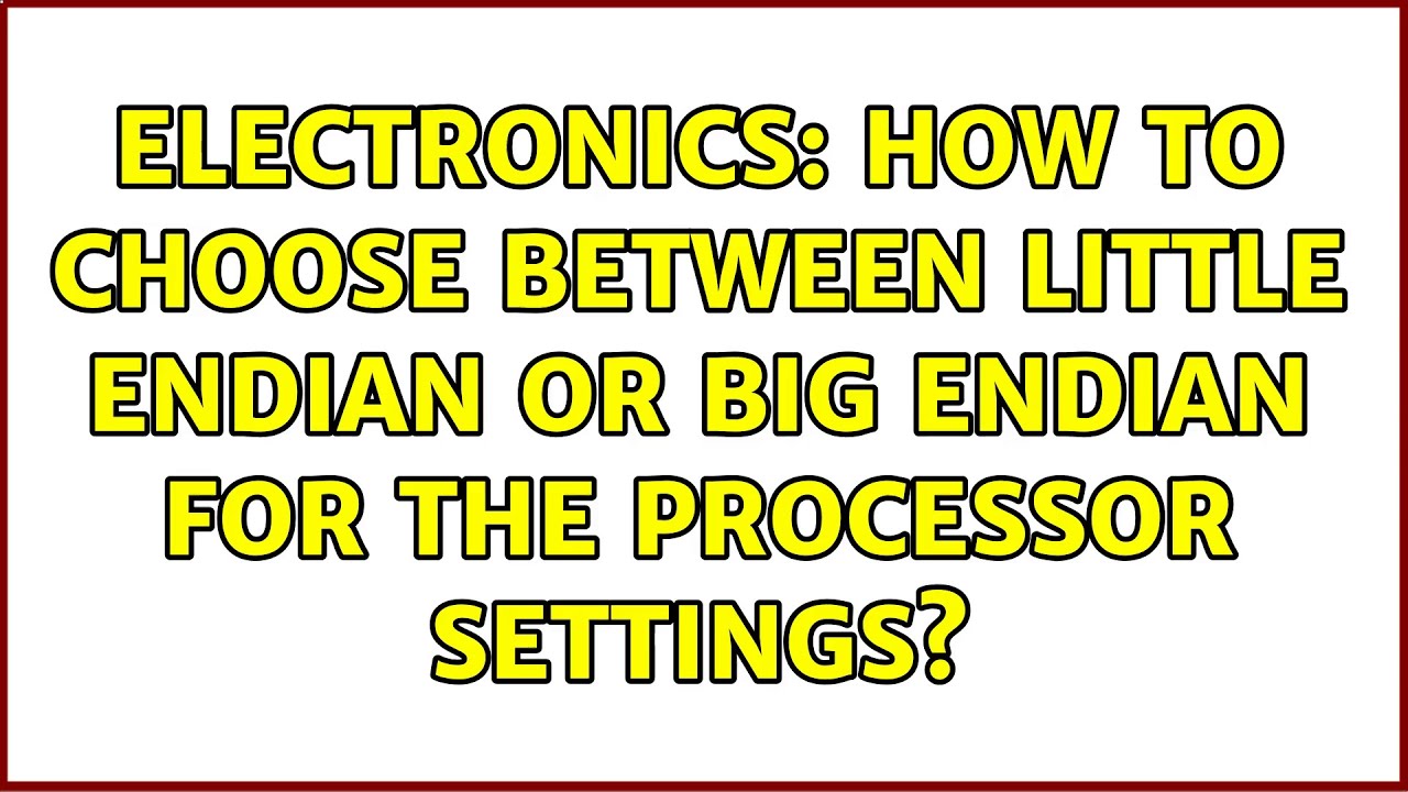 Electronics: How to choose between little endian or big endian for the ...