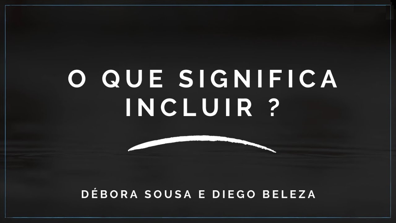 O QUE SIGNIFICA INCLUIR? - YouTube