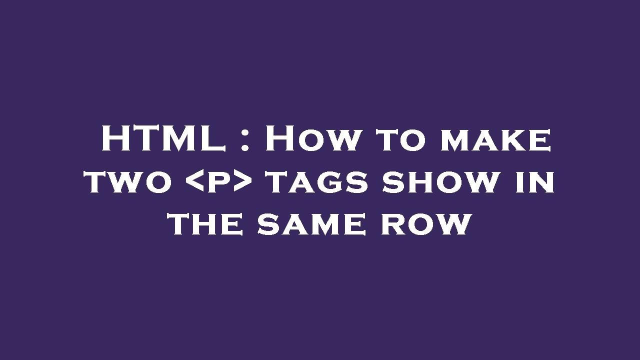 HTML : How to make two p tags show in the same row - YouTube