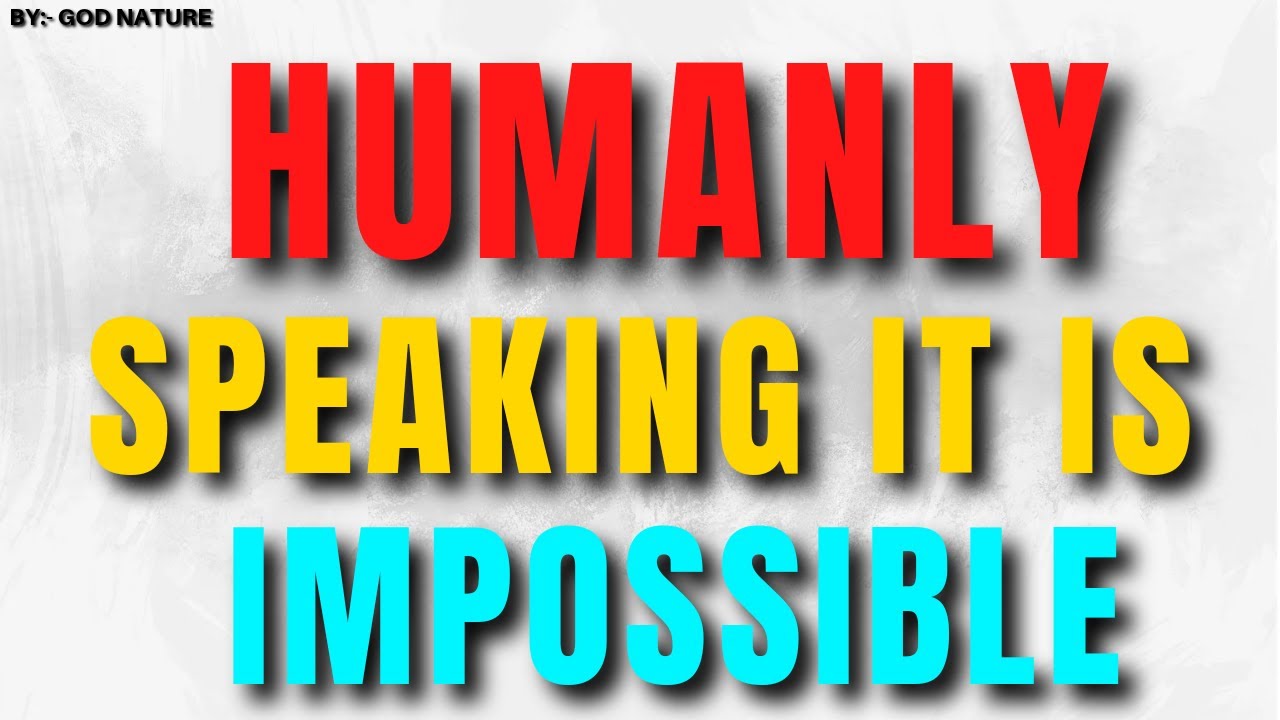 😇Humanly speaking, it is impossible. But with God everything is ...