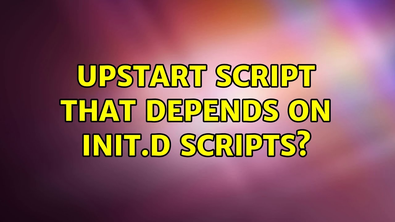 Ubuntu Upstart Script That Depends On Initd Scripts 2 Solutions
