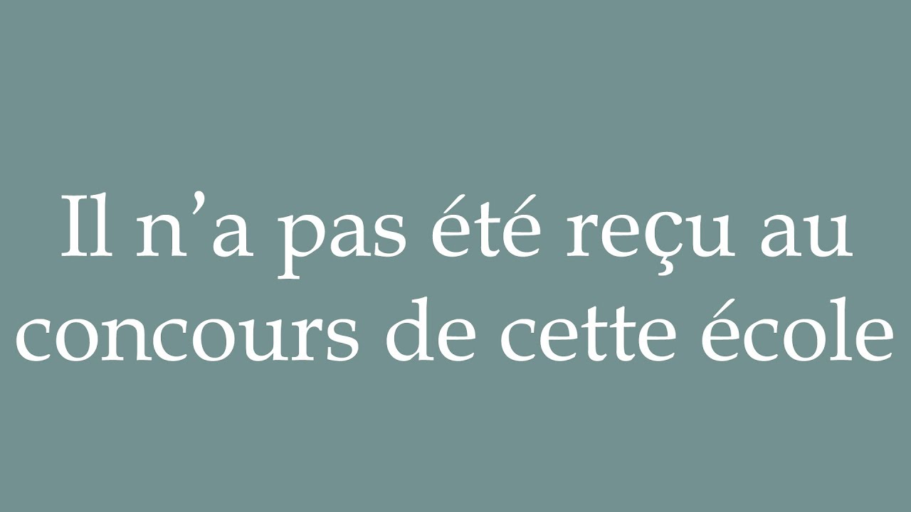How to Pronounce ''Il n'a pas été reçu au concours de cette école ...
