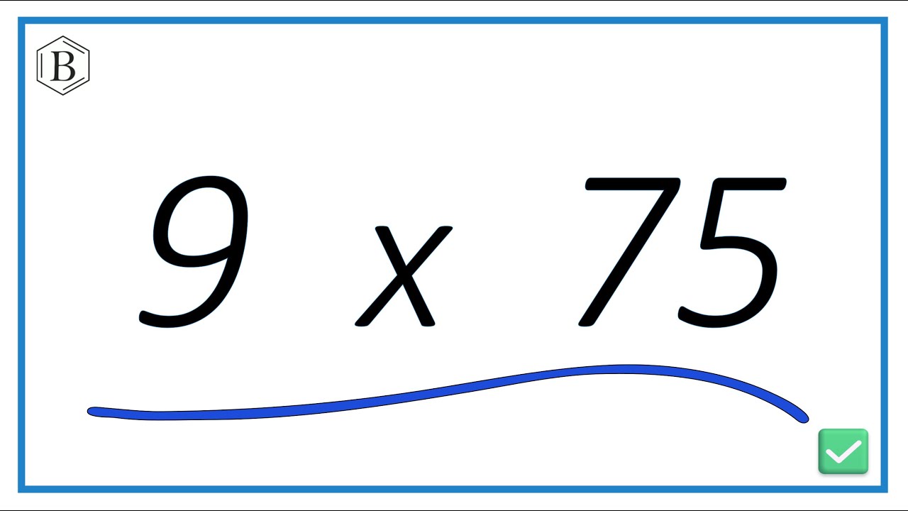 How to Multiply Nine Times Seventy-Five (9 x 75) - YouTube