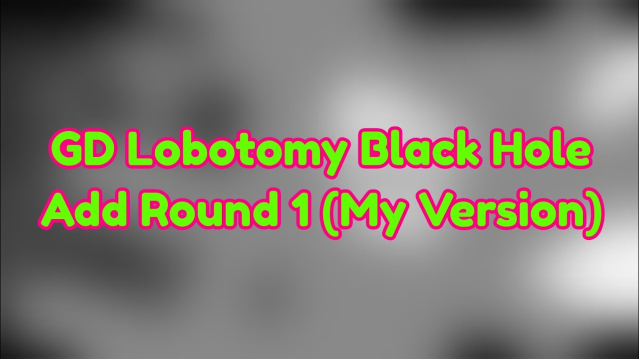 GD Lobotomy Black hole Add Round 1 - YouTube