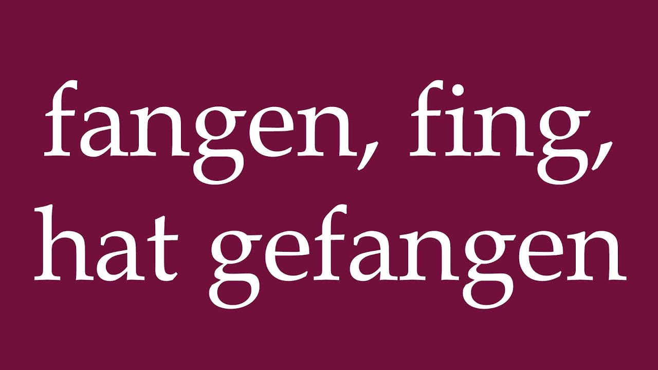 How to Pronounce ''fangen, fing, hat gefangen'' (catch, caught, had ...